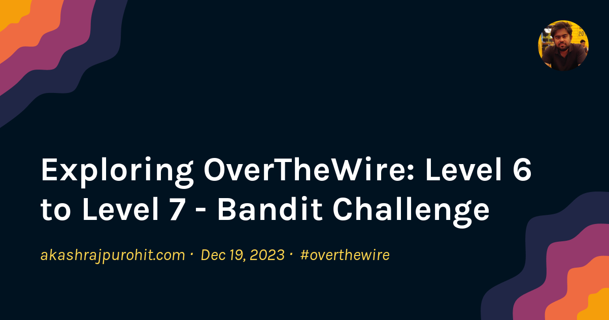 Exploring OverTheWire: Level 6 to Level 7 - Bandit Challenge | Akash ... Exploring OverTheWire: Level 6 to Level 7 - Bandit Challenge | Akash ...